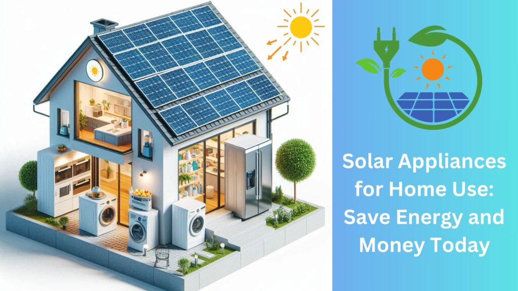 Solar Appliances For Home Use: Save Energy And Money Today